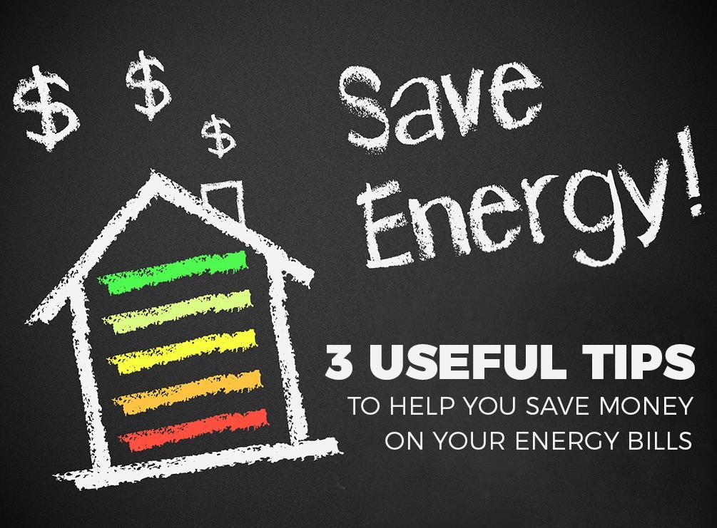 3 Useful Tips to Help You Save Money on Your Energy Bills 3 Useful Tips to Help You Save Money on Your Energy Bills